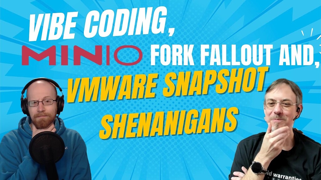 Vibe Coding, MinIO Fork Fallout, and VMware Snapshot Shenanigans ...